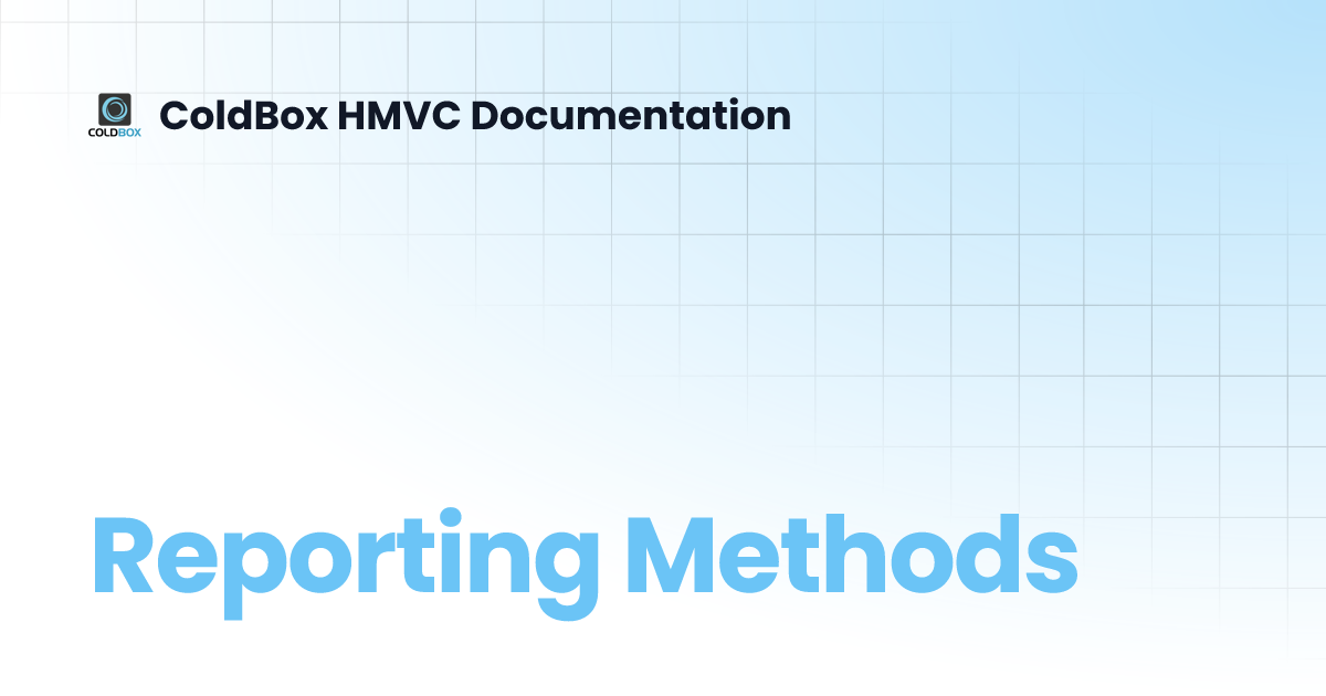 Reporting Methods | 7.x | ColdBox HMVC Documentation